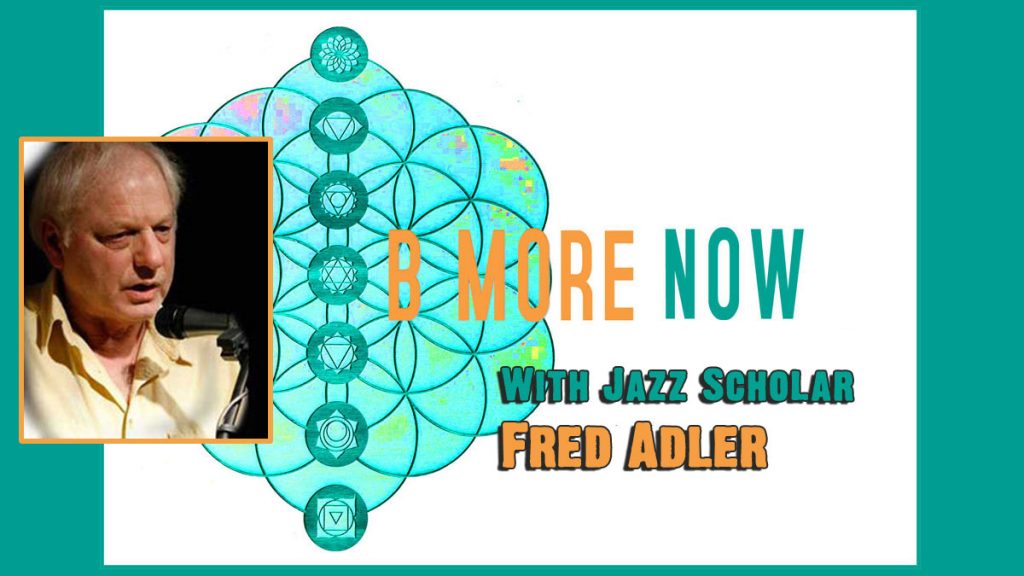 Jazz Scholar Fred Adler on Be More Now Radio – B More You