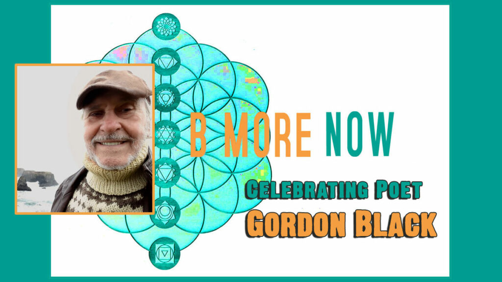 Celebrating Poet Gordon Black on Be More Now – B More You